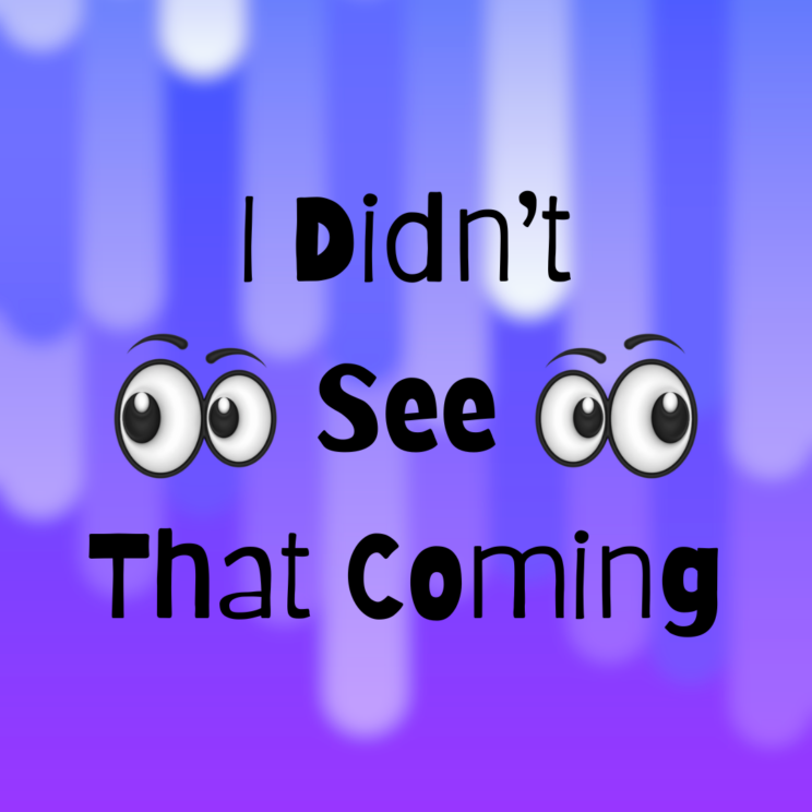 I Didn’t See That Coming